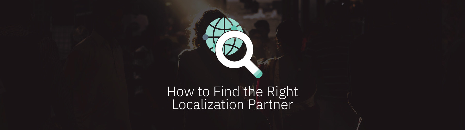 Find the Right Localisation Partner To Expand Your Business Globally