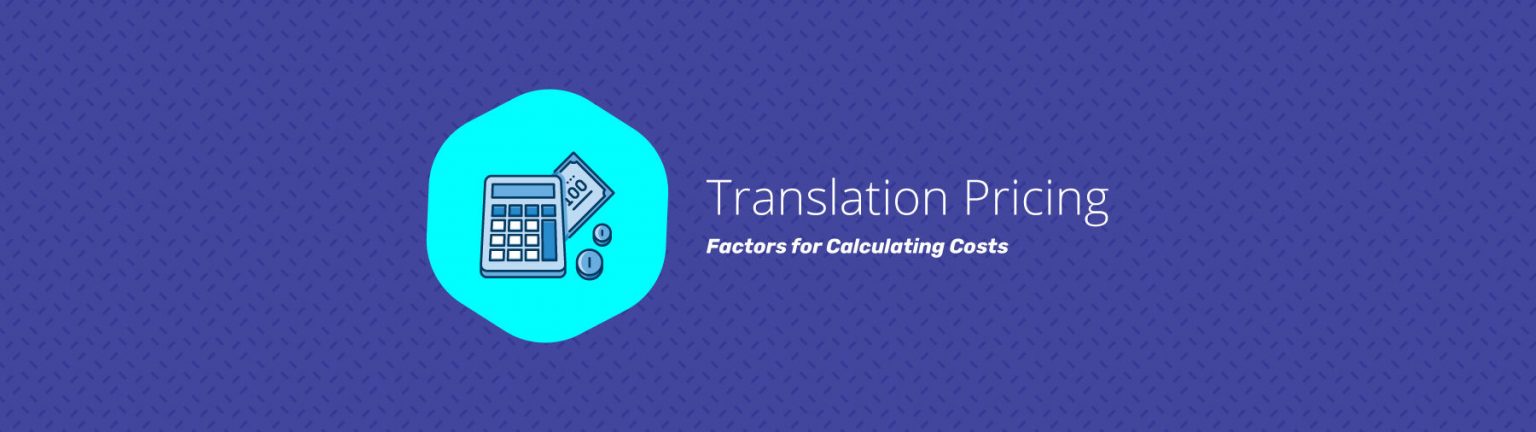 Translation Pricing - Factors for Calculating Costs - Translate By Humans